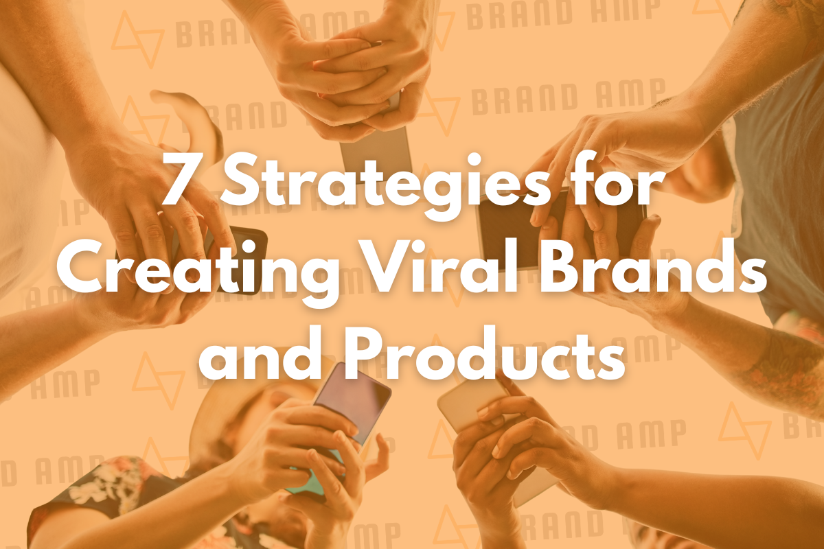 7 Strategies for Creating Viral Brands and Products