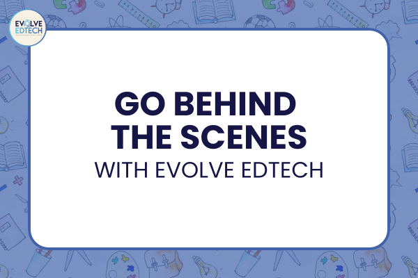 Go Behind The Scenes with Evolve EdTech