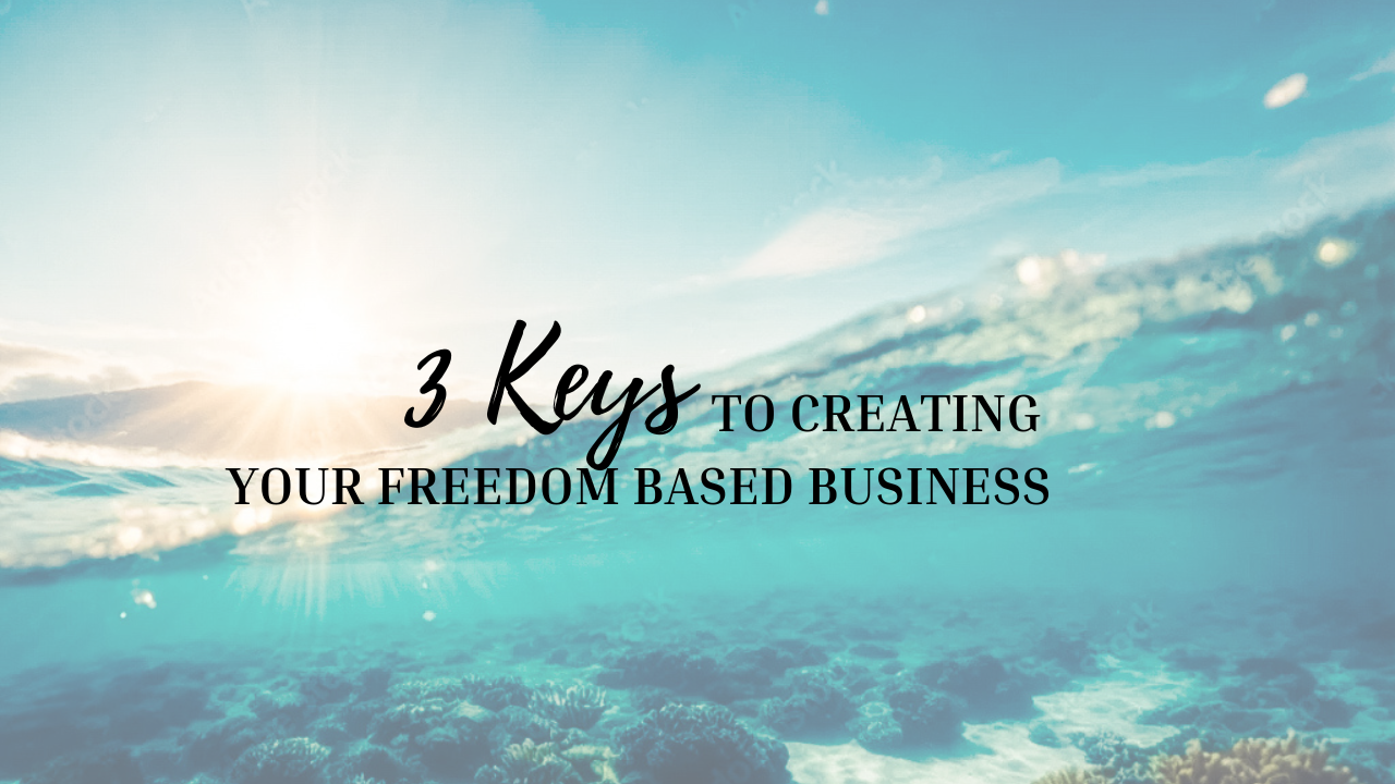 3 Keys to Creating Your Freedom Based Business