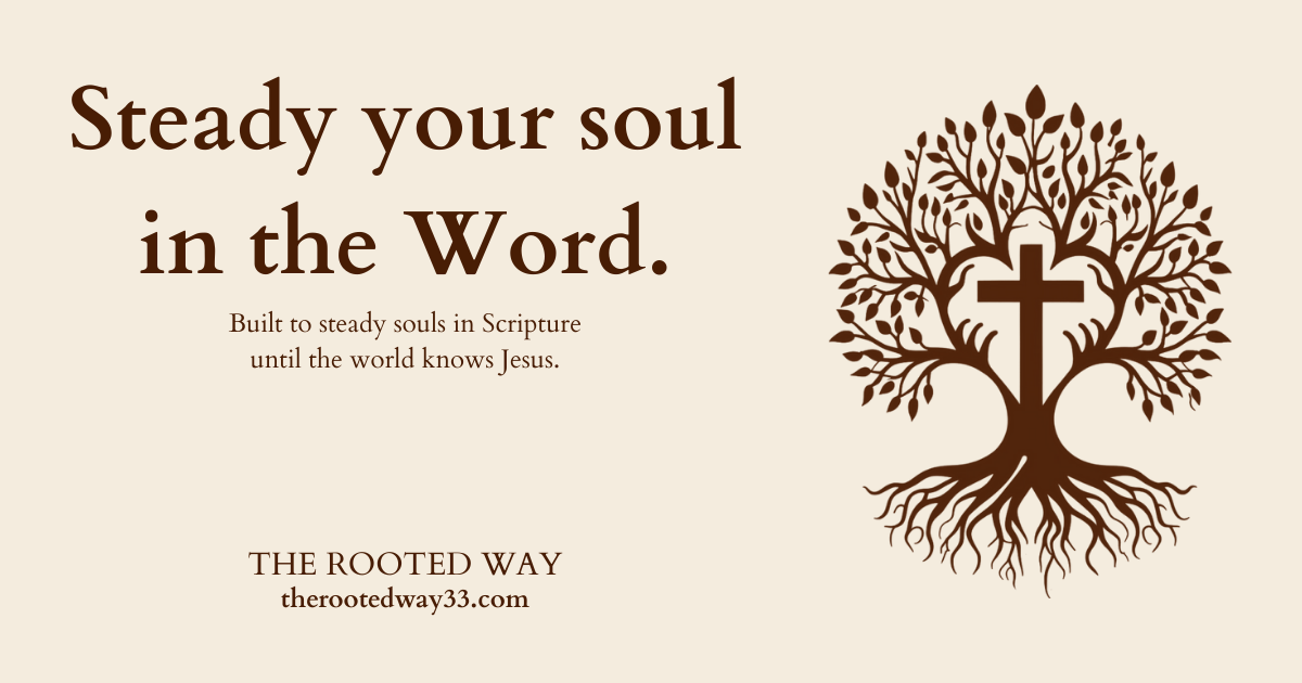 The Rooted Way | Steady Your Soul in the Word