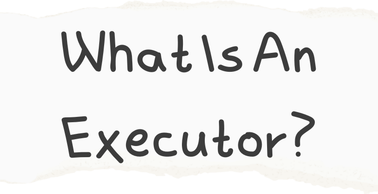 What Is An Executor?