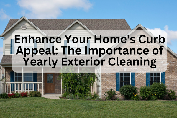 Enhance Your Home's Curb Appeal: The Importance of Yearly Exterior Cleaning