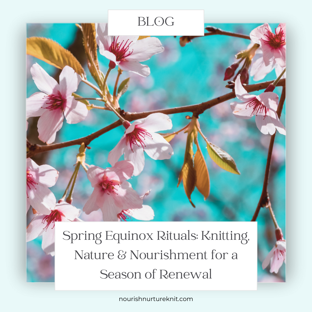 Spring Equinox Rituals: Knitting, Nature & Nourishment