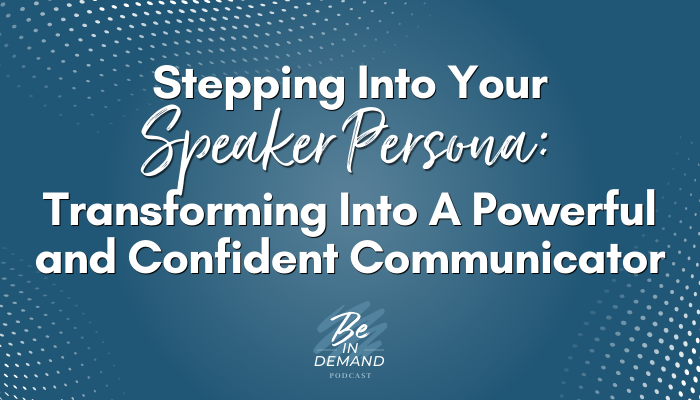 188. Stepping Into Your Speaker Persona: Transforming Into A Powerful ...