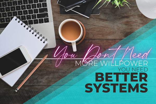 You Don’t Need More Willpower—You Need Better Systems