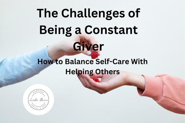 The Challenges of Being a Constant Giver: How to Balance Self-Care with ...