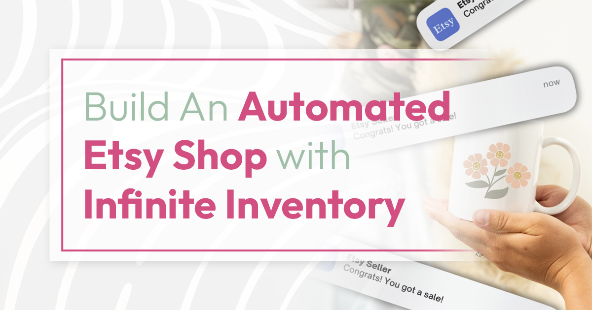 The 5 Shifts To Build An Automated Etsy Shop with Infinite Inventory