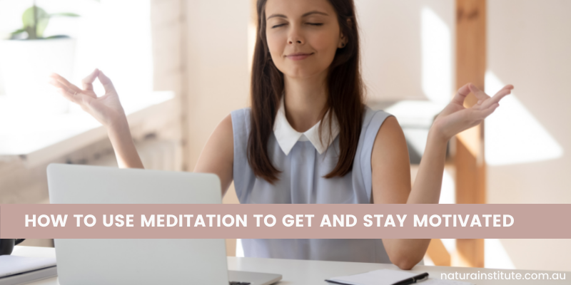 How To Use Meditation to Get and Stay Motivated
