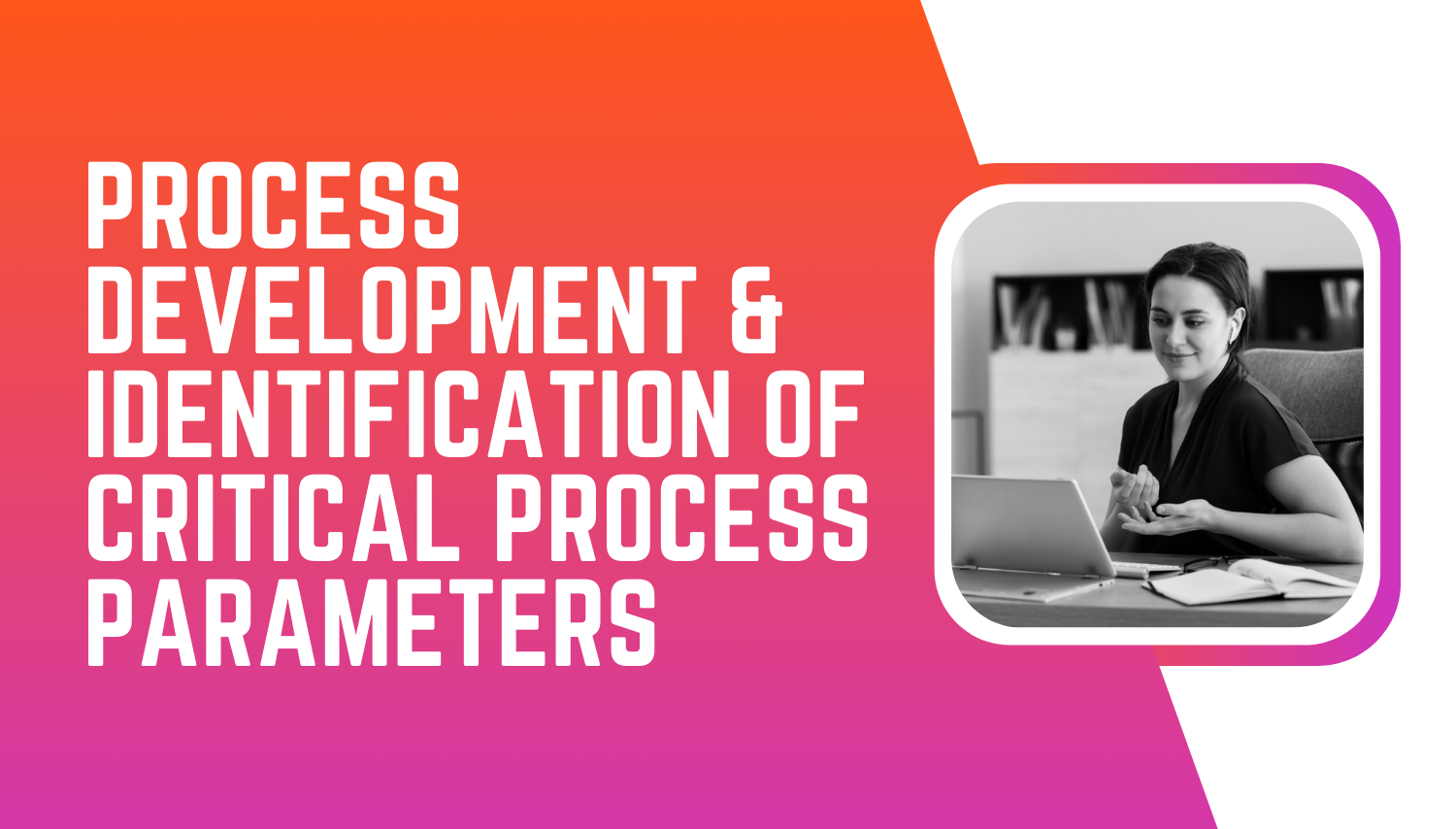 Process Development And Identification Of Critical Process Parameters