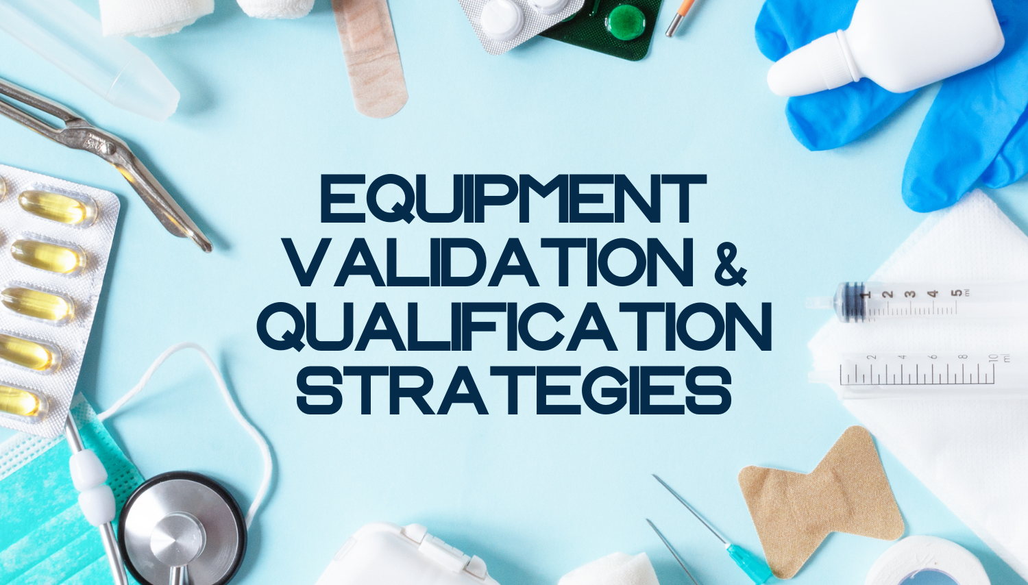 Equipment Validation and Qualification Strategies