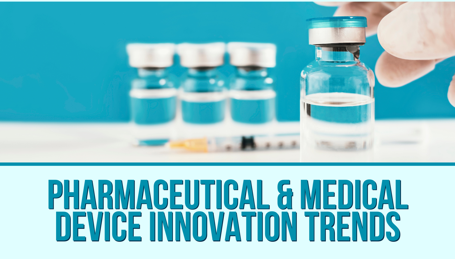 Pharmaceutical & Medical Device Innovation Trends