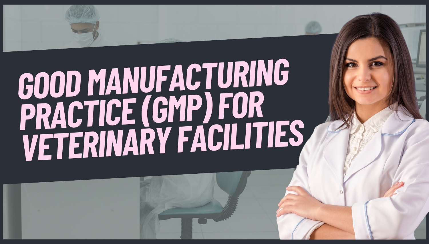 Good Manufacturing Practice (GMP) for Veterinary Facilities