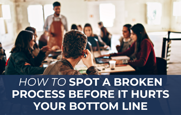 How to Spot a Broken Process Before It Hurts Your Bottom Line