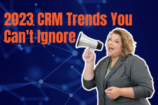 2023 CRM Trends You Can't Ignore