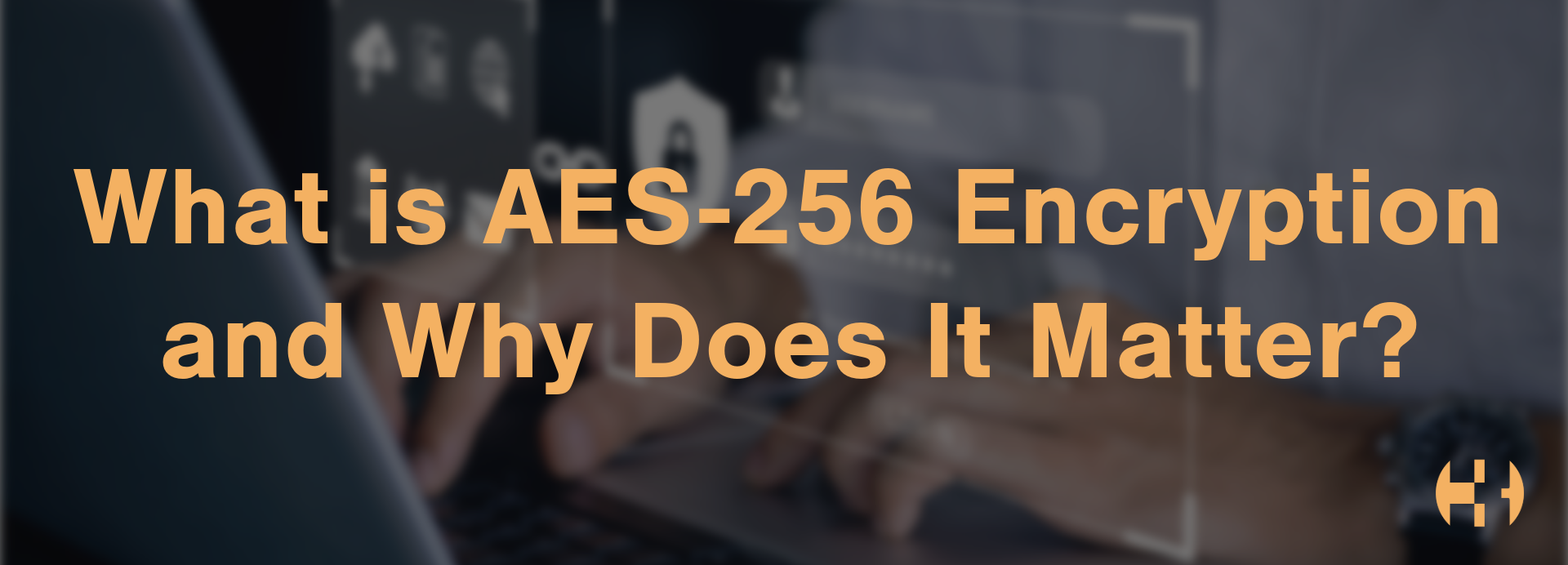 What is AES-256 Encryption and Why Does It Matter?