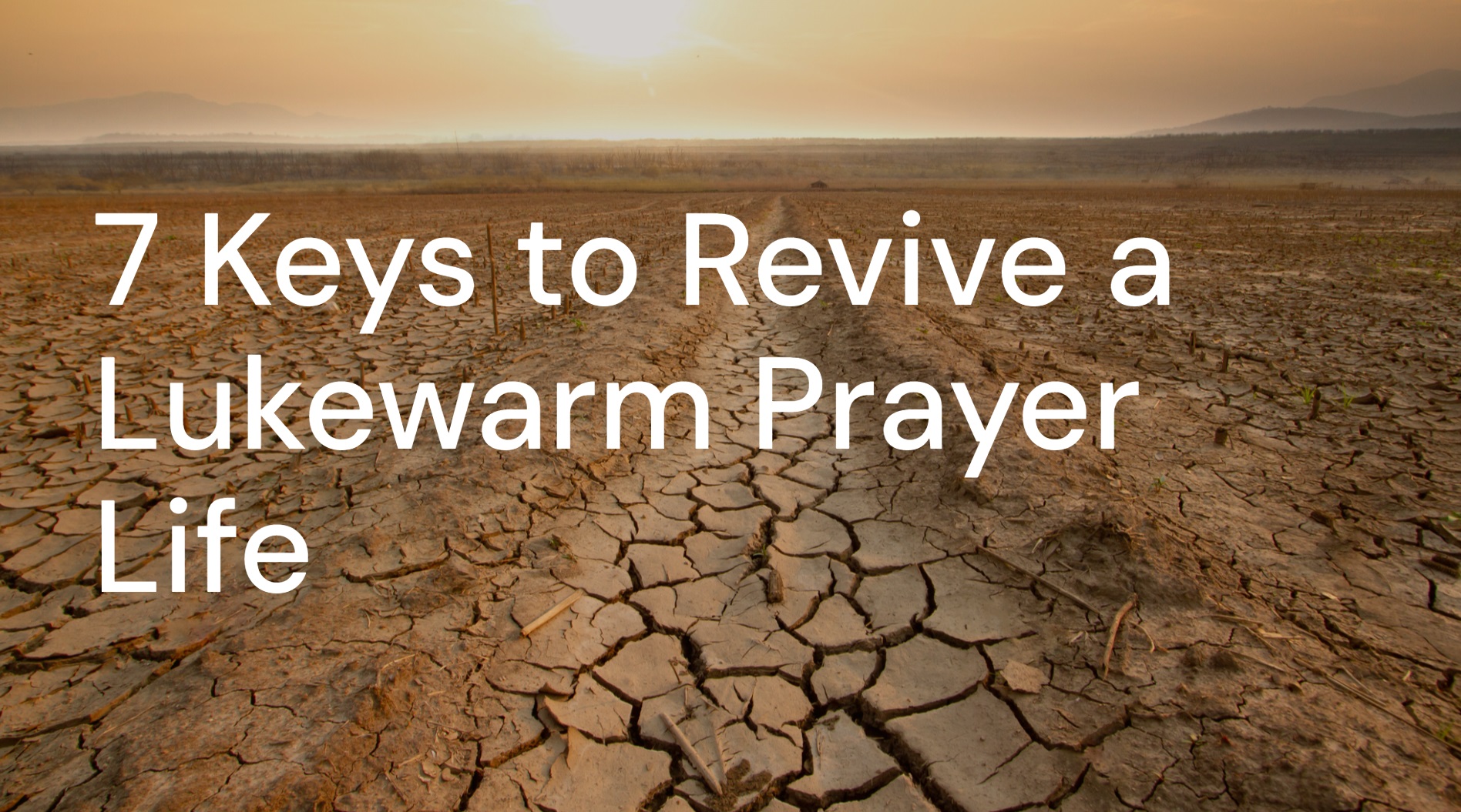 7 Keys to Revive a Lukewarm Prayer Life
