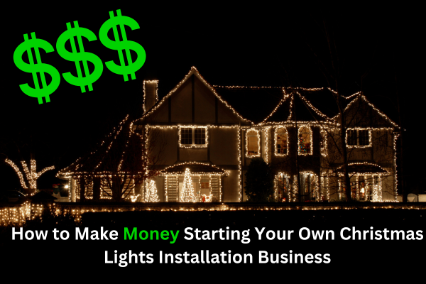 How to Make Money Starting Your Own Christmas Lights Installation Business
