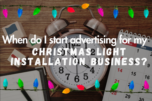 When do I start advertising for my Christmas light installation business?