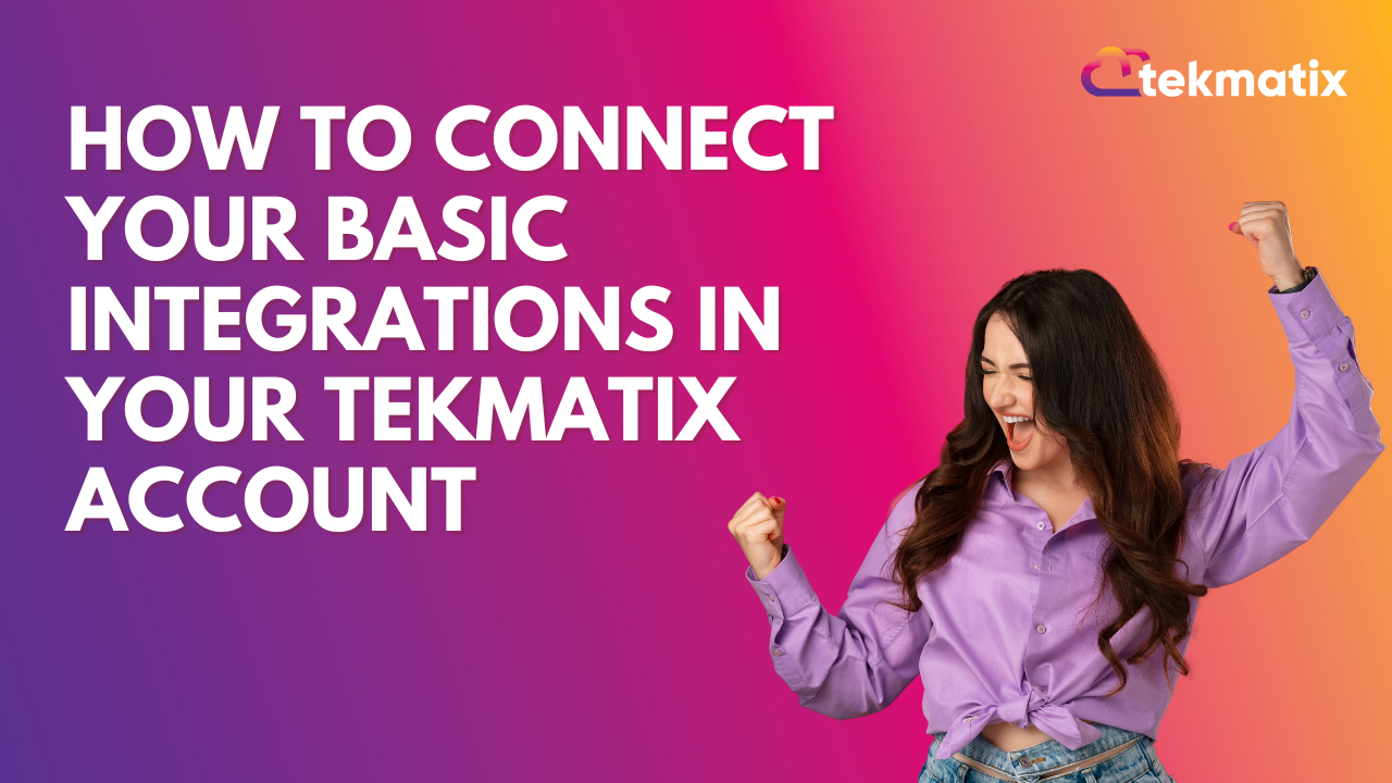 How To Connect Your Basic Integrations in Your TekMatix Account