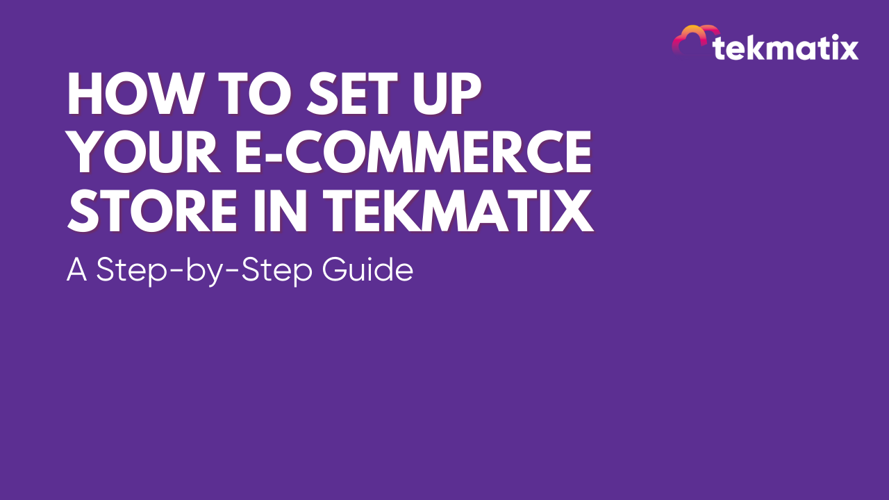 How To Set Up Your E Commerce Store In Tekmatix Step By Step Guide