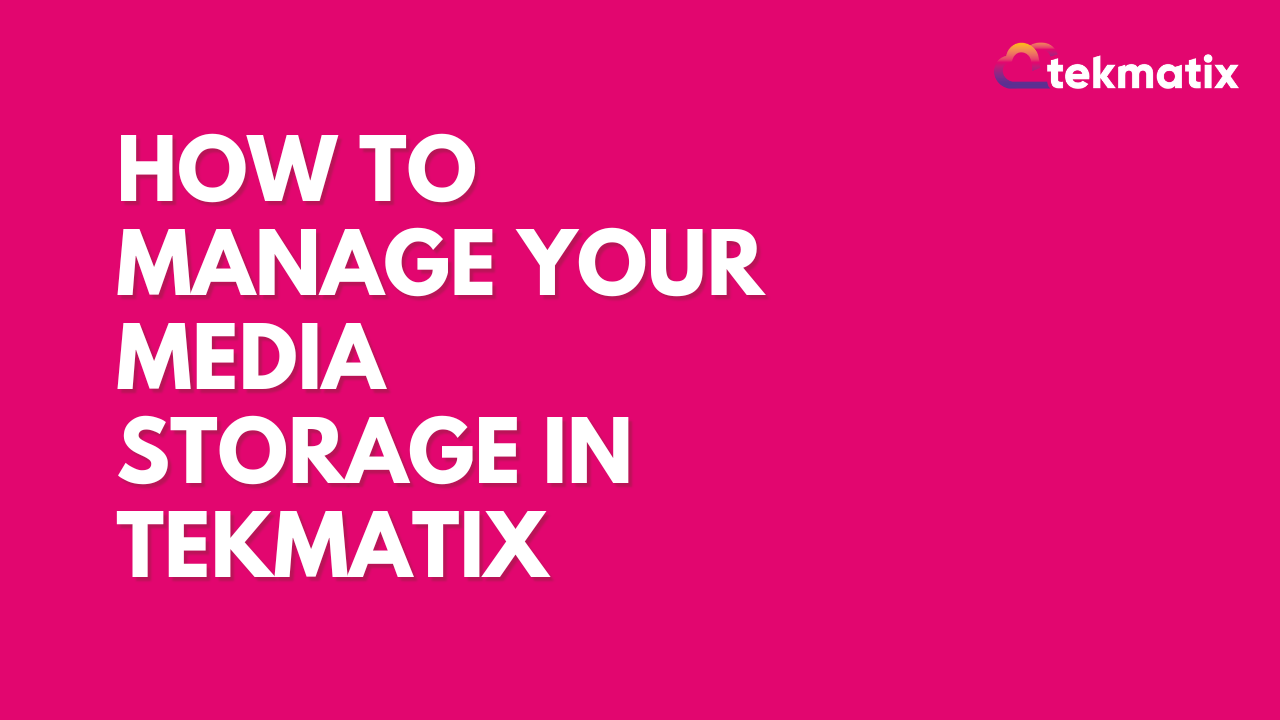 How to Manage Your Media Storage in Tekmatix