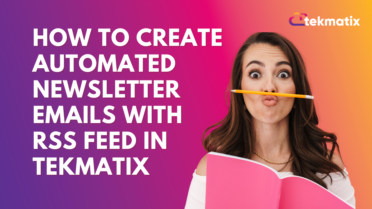 How To Create Automated Newsletter Emails with RSS Feed in Tekmatix