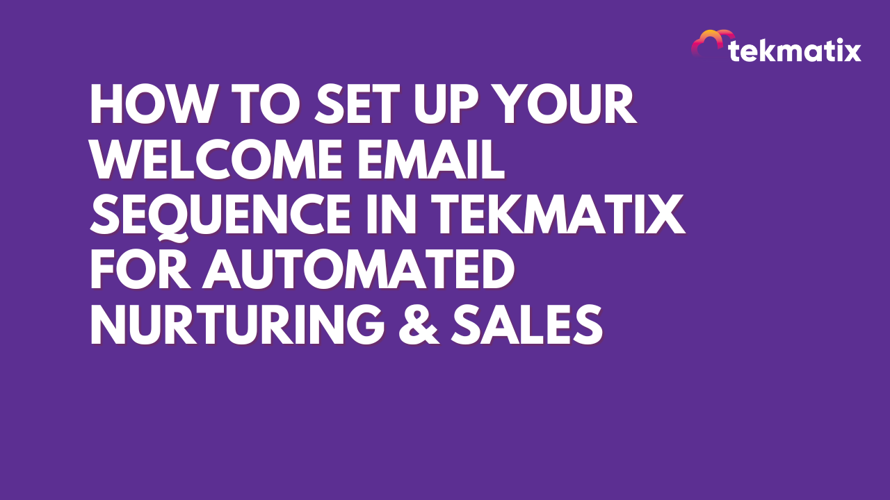 How To Set Up Your Welcome Email Sequence in Tekmatix for Automated Nurturing & Sales