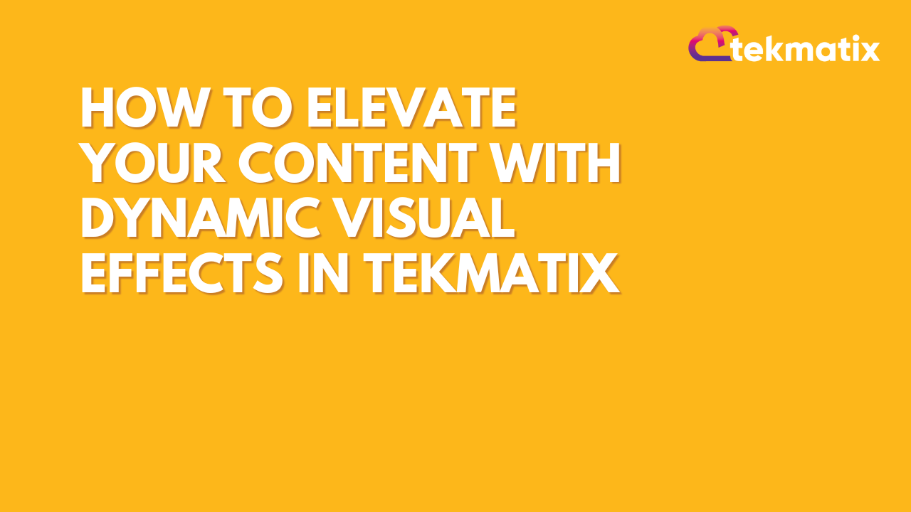 How-To Elevate Your Content with Dynamic Visual Effects in Tekmatix