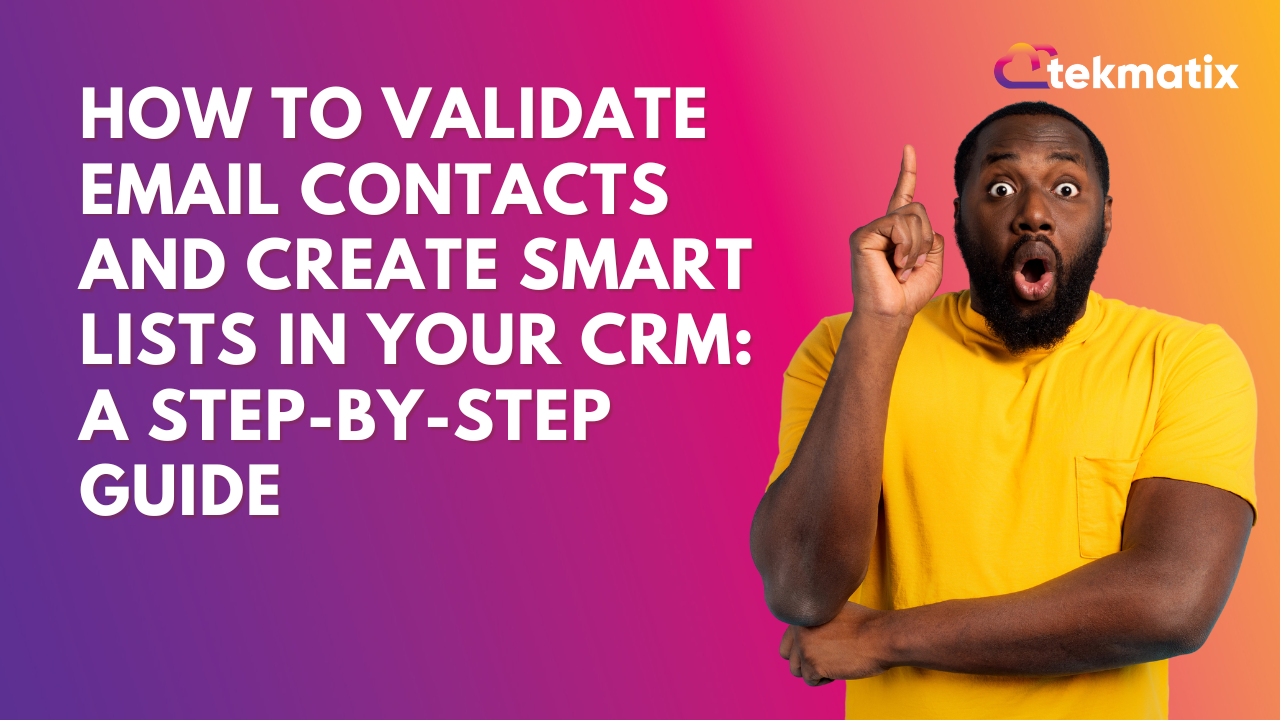 How to Validate Email Contacts and Create Smart Lists in Your CRM: A Step-by-Step Guide