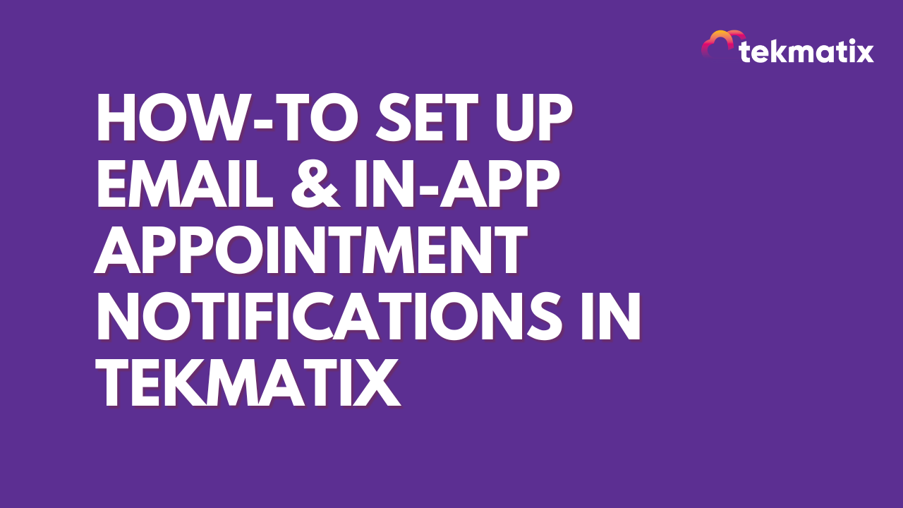 How To Set Up Email & In-App Appointment Notifications in Tekmatix