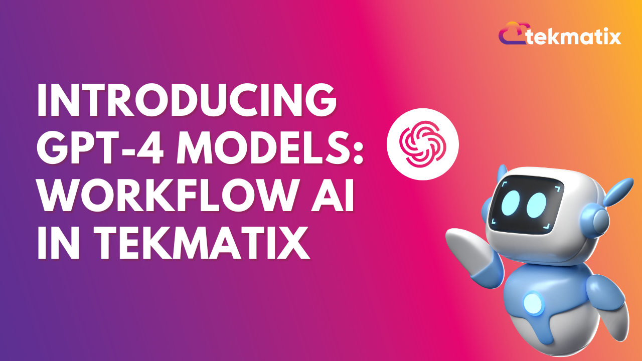 Introducing GPT-4 Models: Workflow AI in Tekmatix
