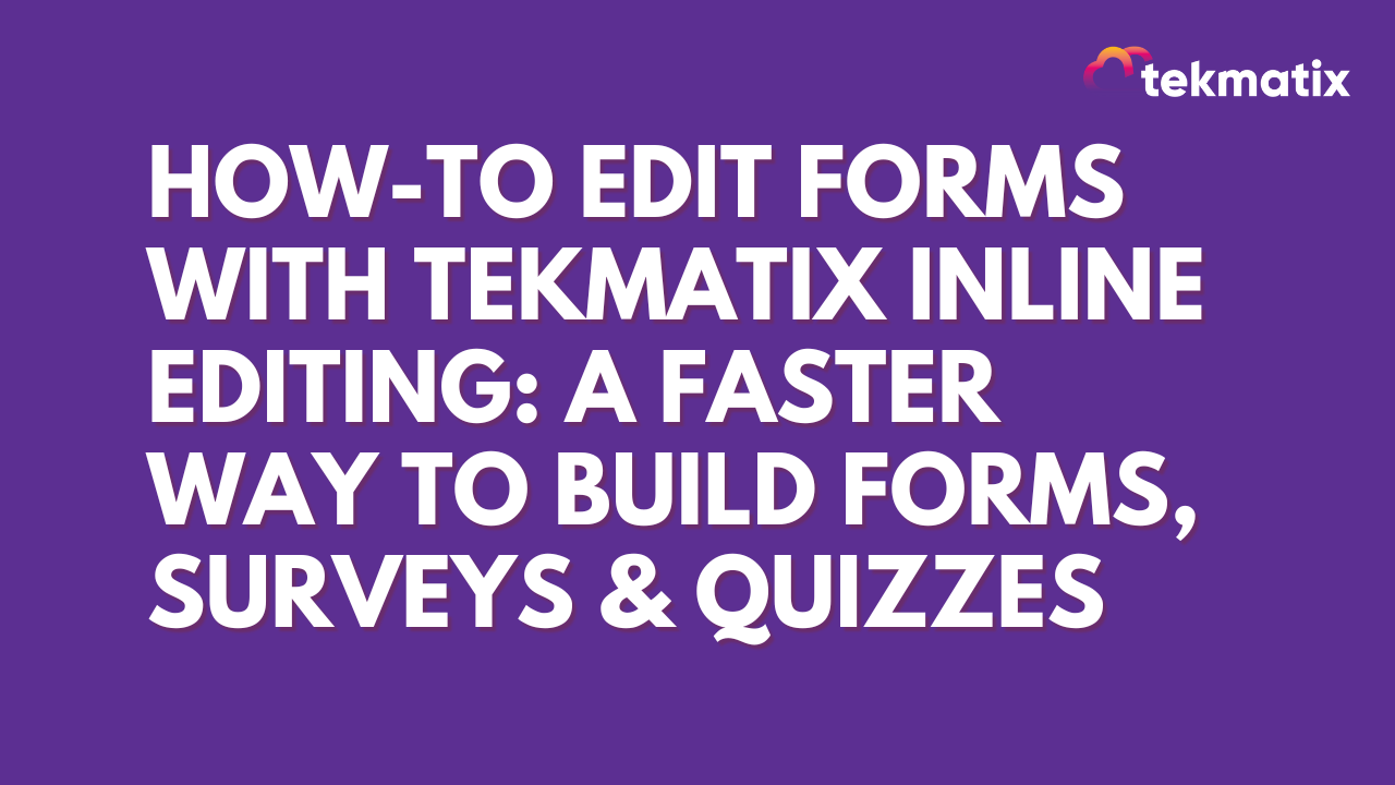 How To Instantly Edit Forms with Tekmatix Inline Editing: A Faster Way to Build Forms, Surveys ...