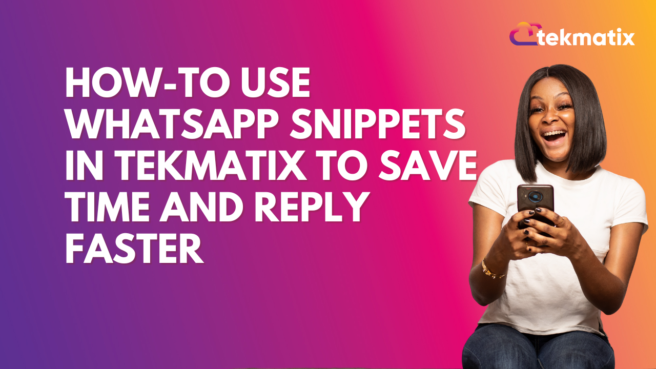 How To Use WhatsApp Snippets in Tekmatix to Save Time and Reply Faster