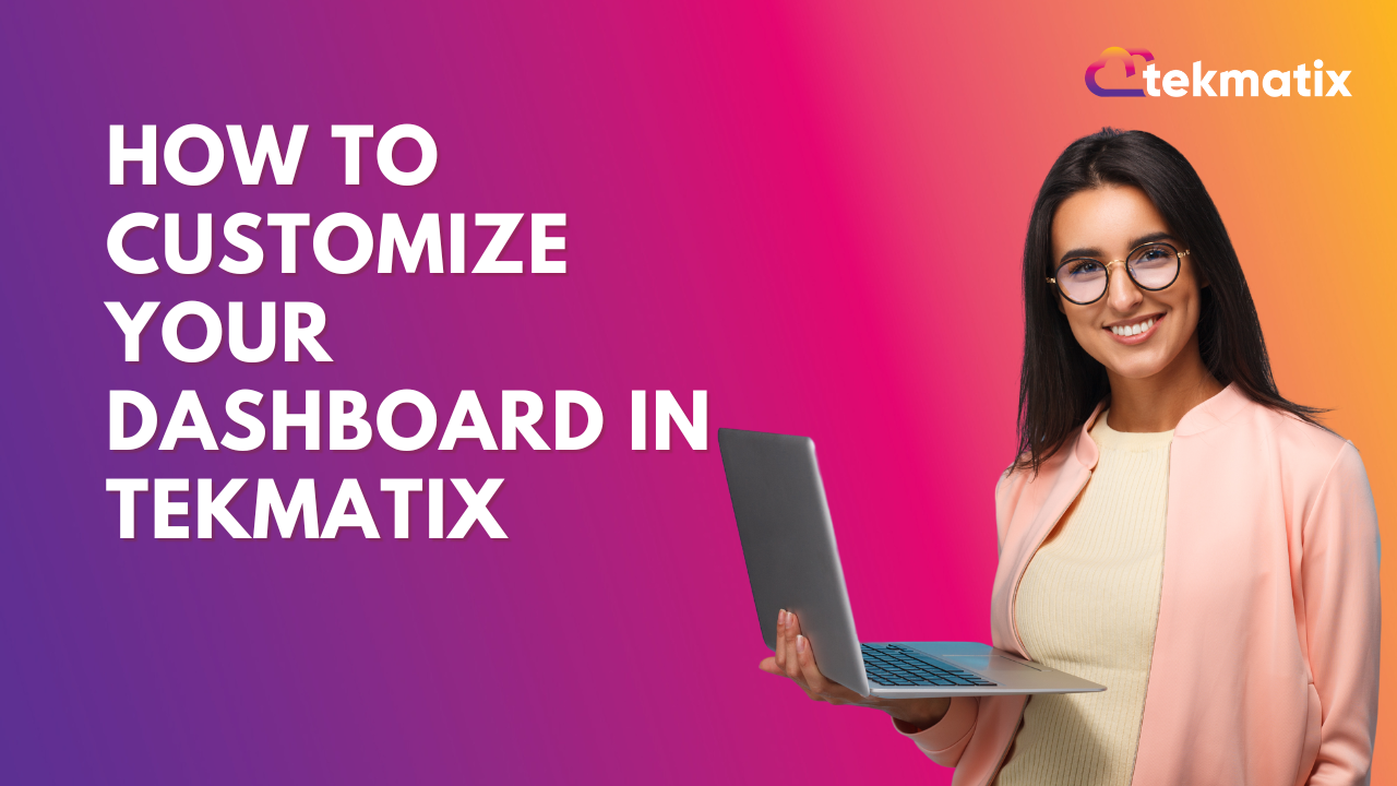 How to Customize Your Dashboard in Tekmatix