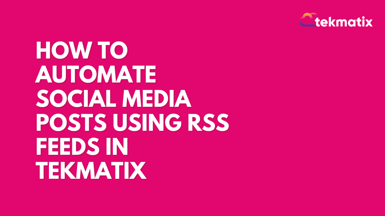 How To Automate Social Media Posts Using RSS Feeds in Tekmatix