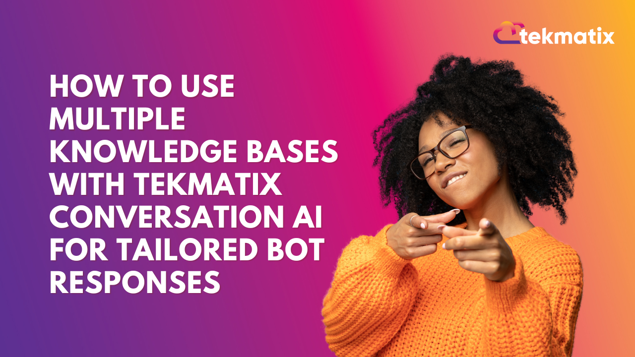 How To Use Multiple Knowledge Bases with Tekmatix Conversation AI for Tailored Bot Responses