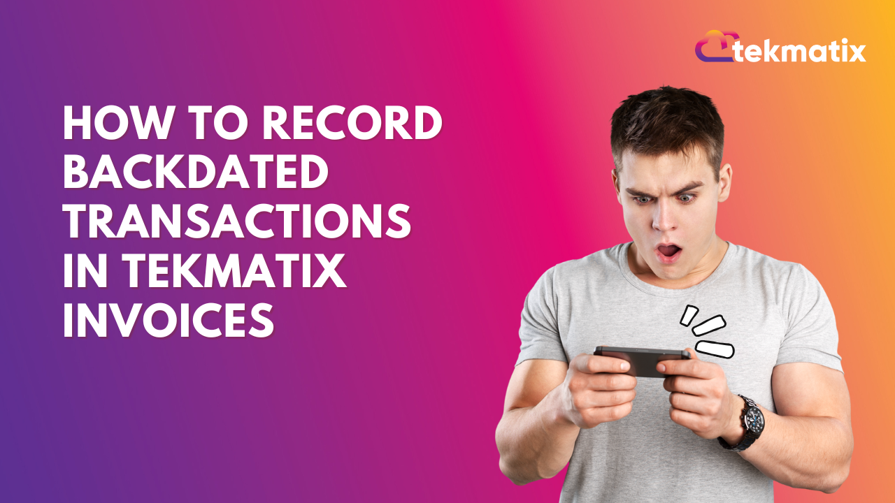 How To Record Backdated Transactions in Tekmatix Invoices