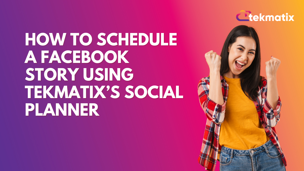 How To Schedule a Facebook Story Using Tekmatix’s Social Planner
