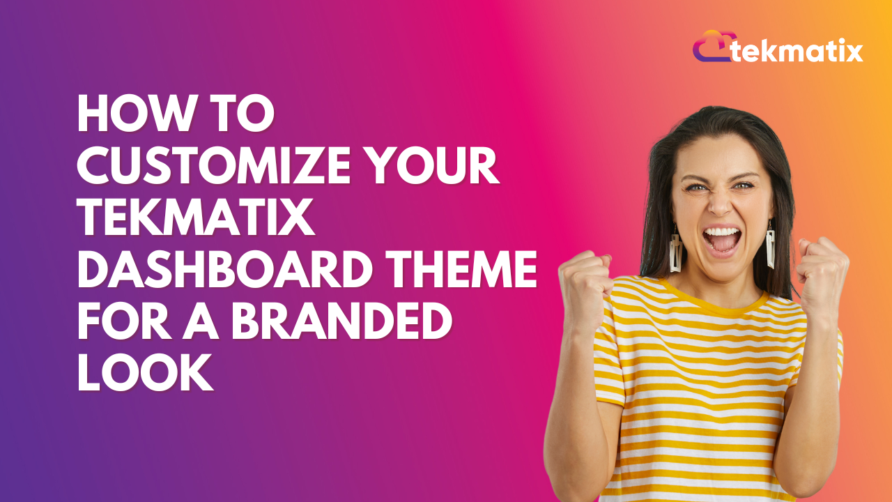 How To Customize Your Tekmatix Dashboard Theme for a Branded Look