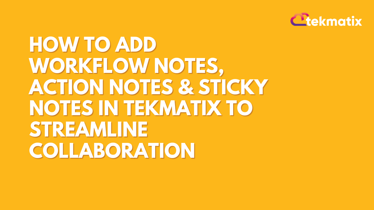 How To Add Workflow Notes, Action Notes & Sticky Notes in Tekmatix to ...