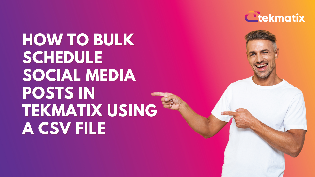 How To Bulk Schedule Social Media Posts in Tekmatix Using a CSV File