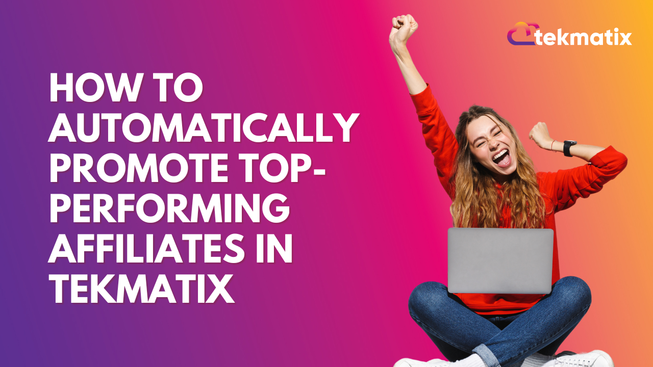 How To Automatically Promote Top-Performing Affiliates in Tekmatix