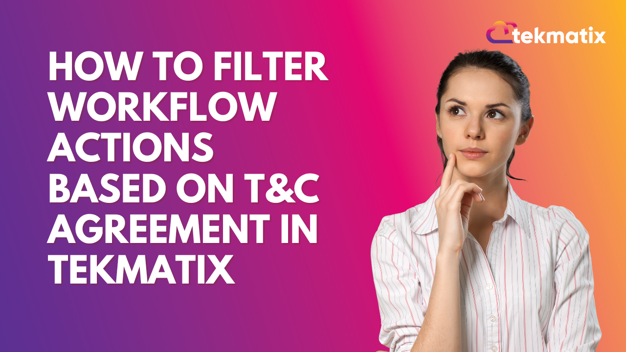 How To Filter Workflow Actions Based on T&C Agreement in Tekmatix