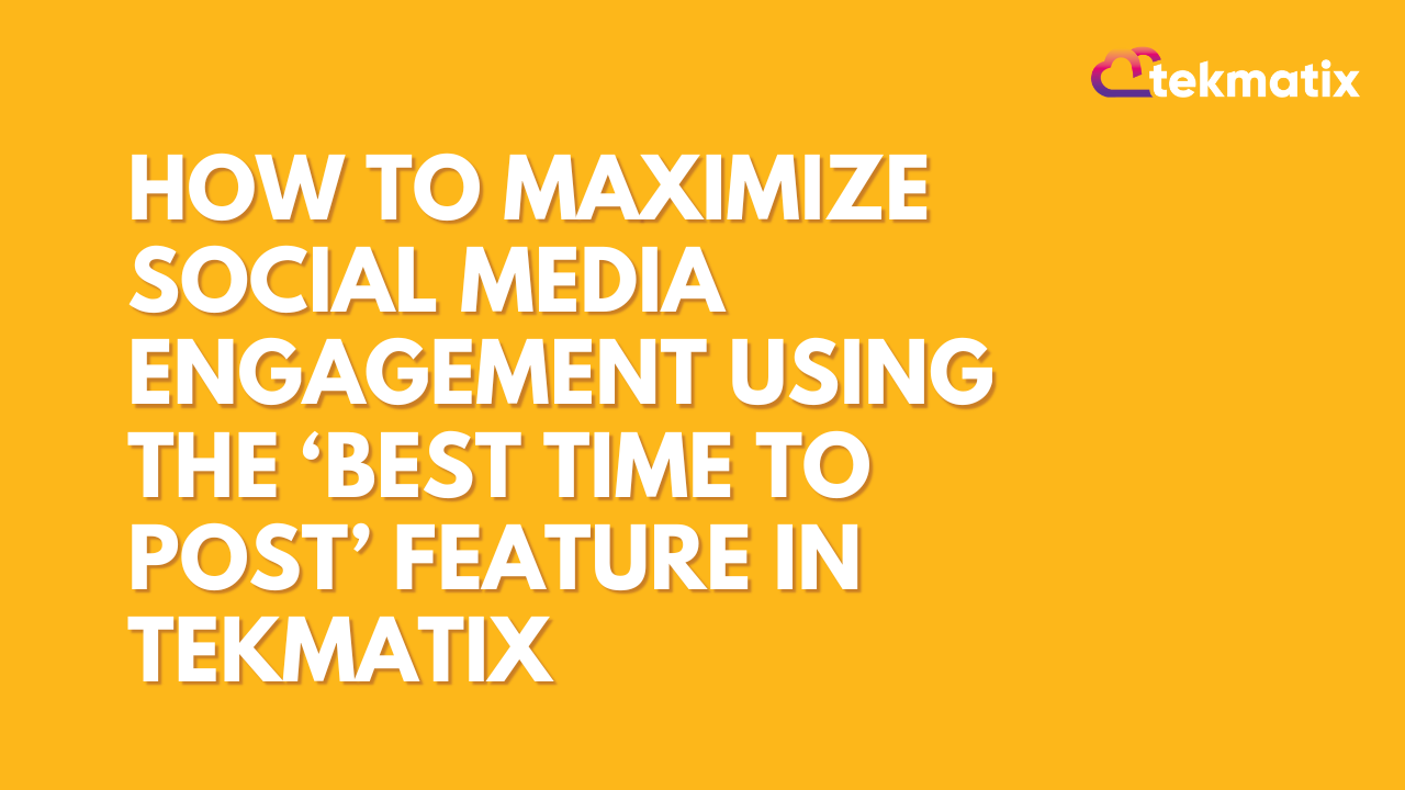 How to Maximize Social Media Engagement Using the ‘Best Time to Post’ Feature in Tekmatix