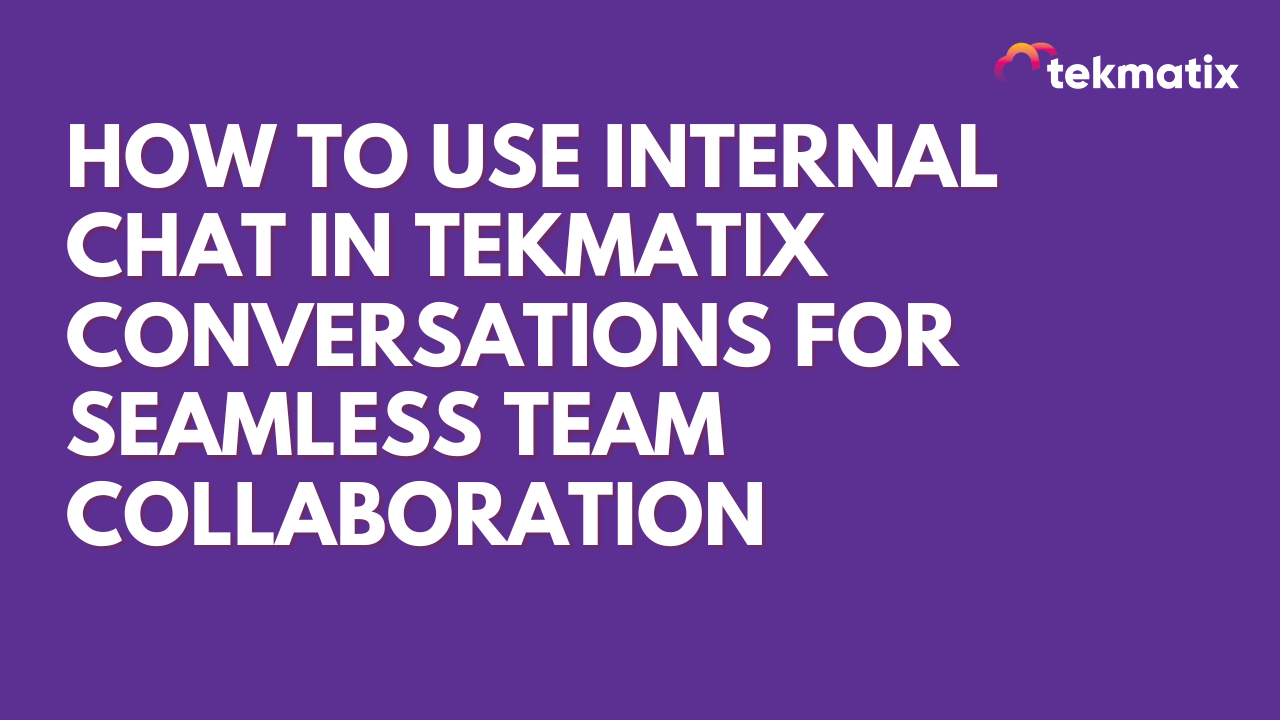 How To Use Internal Chat in Tekmatix Conversations for Seamless Team ...