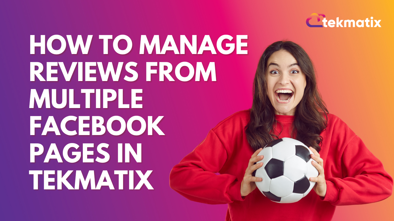 How to Manage Reviews From Multiple Facebook Pages in Tekmatix