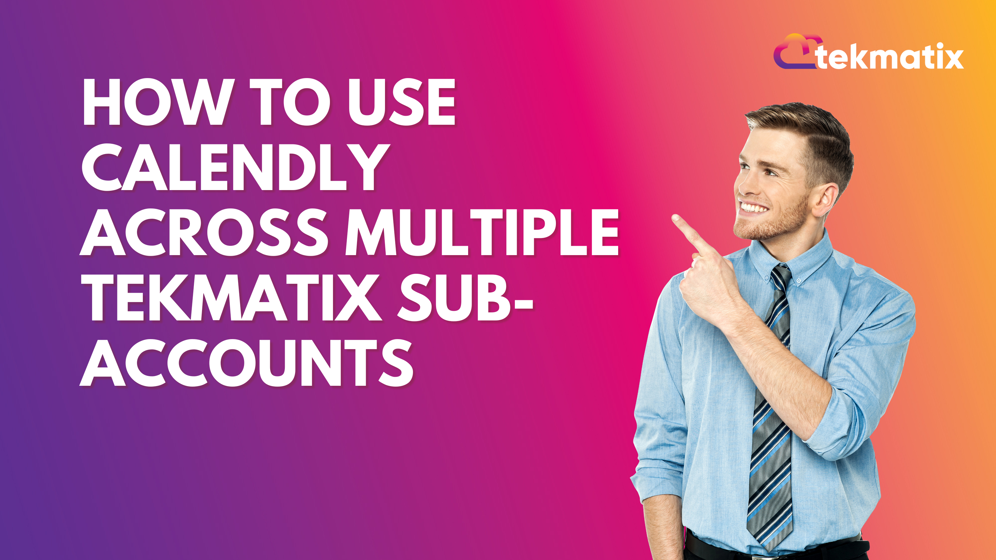 How To Use Calendly Across Multiple Tekmatix Sub-Accounts