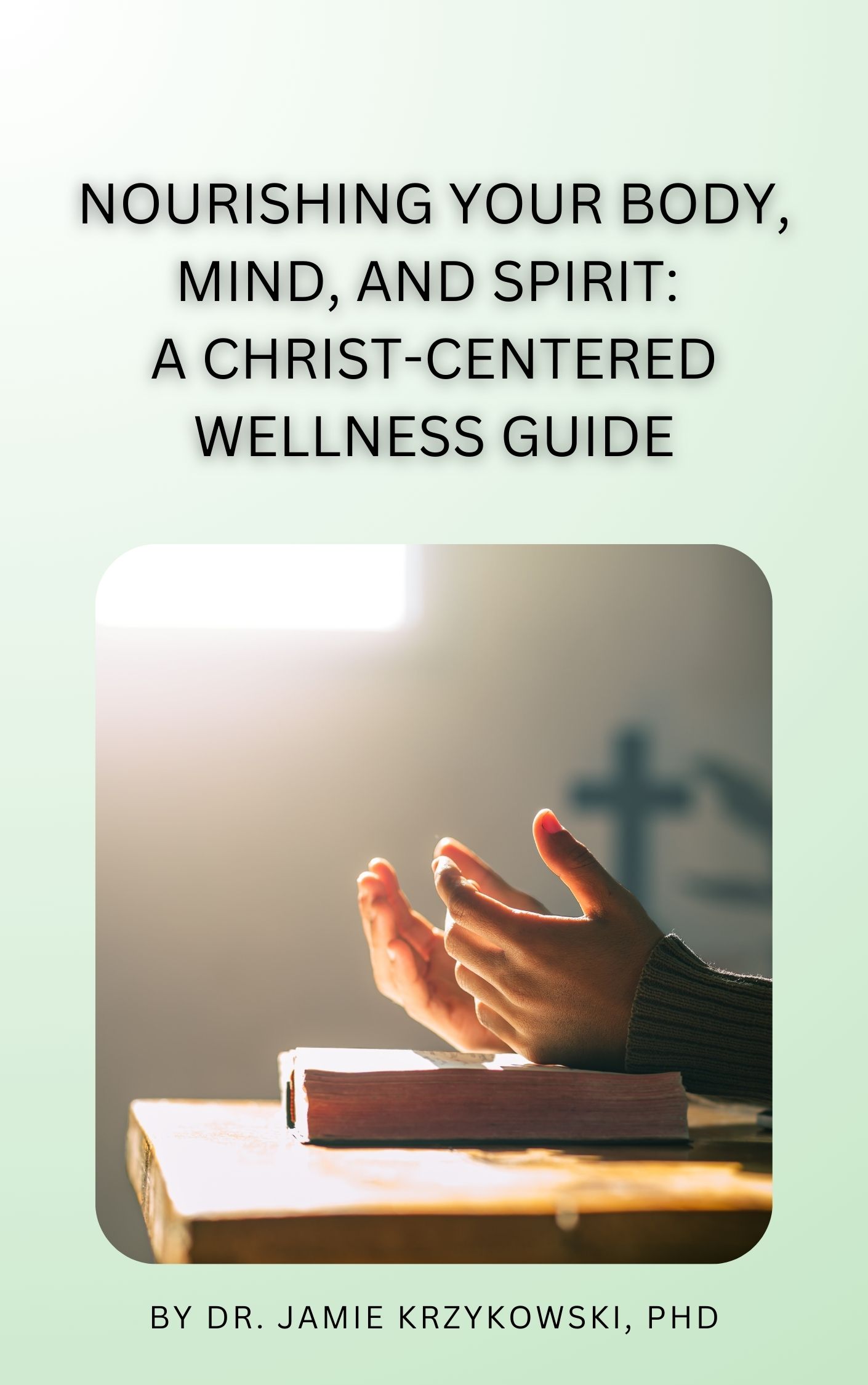 Nourishing Your Body, Mind, & Spirit: A Christ-Centered Wellness Guide