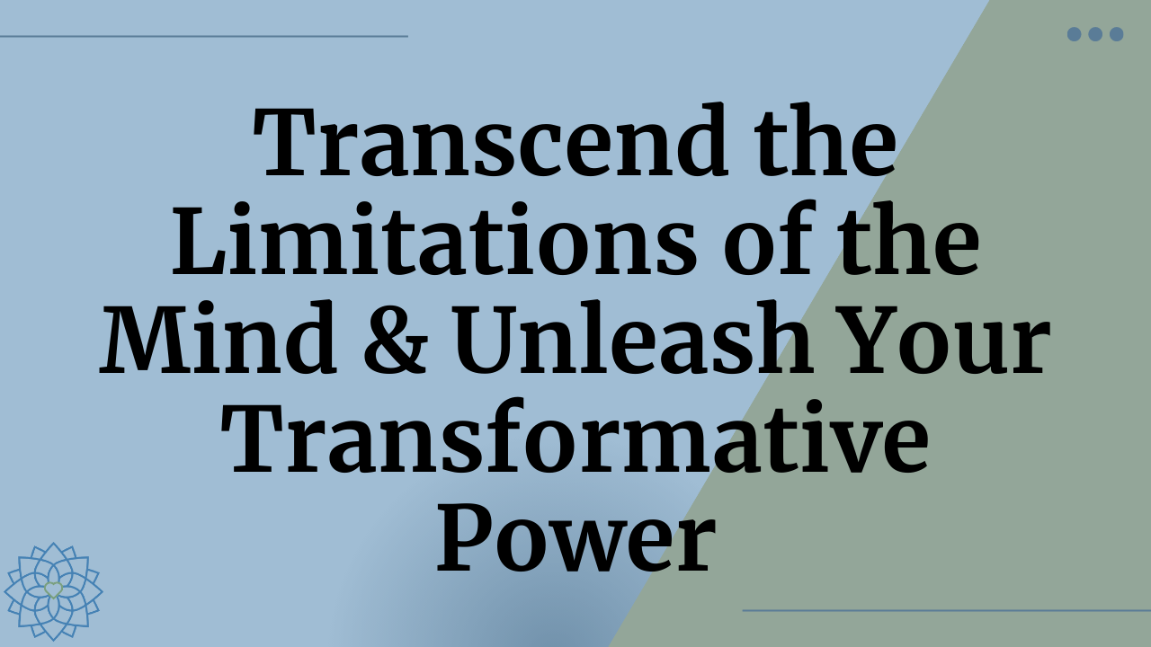 How to Transcend the Limitations of the Mind & Unleash Your ...