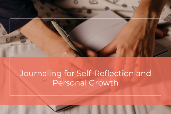 Journaling for Self-Reflection and Personal Growth